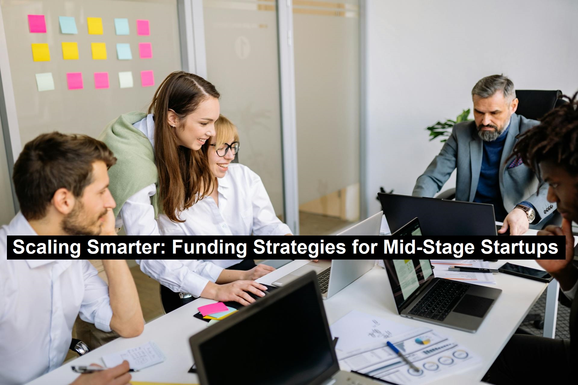 Scaling Smarter: Funding Strategies for Mid-Stage Startups | Top ...